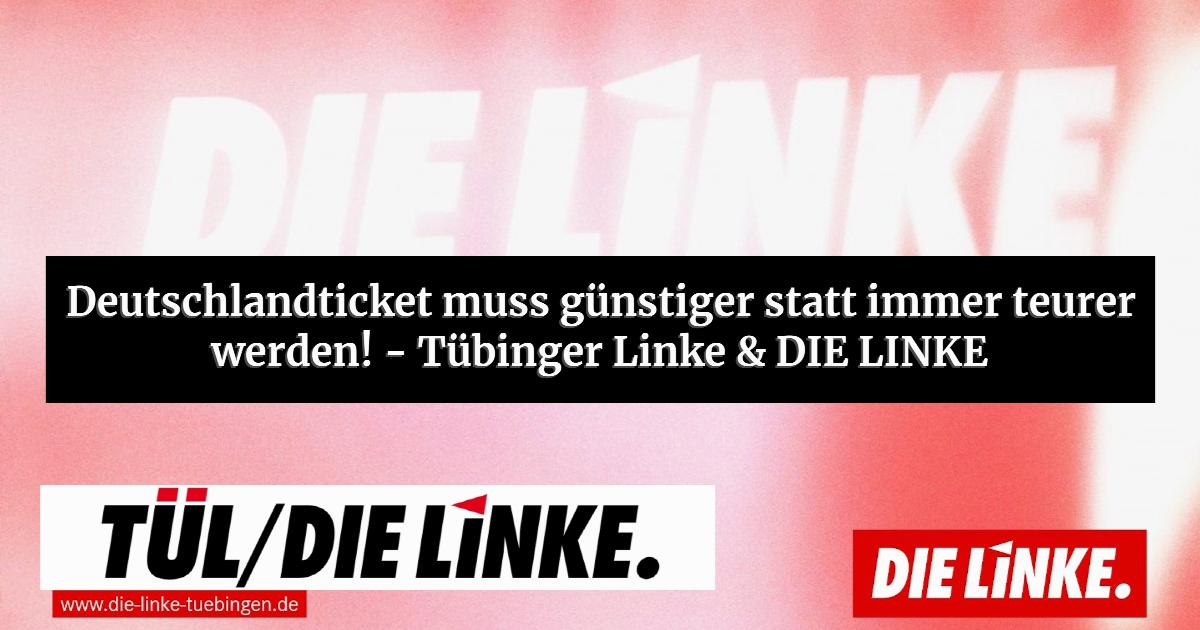 Deutschlandticket muss günstiger statt immer teurer werden! – Tübinger ...